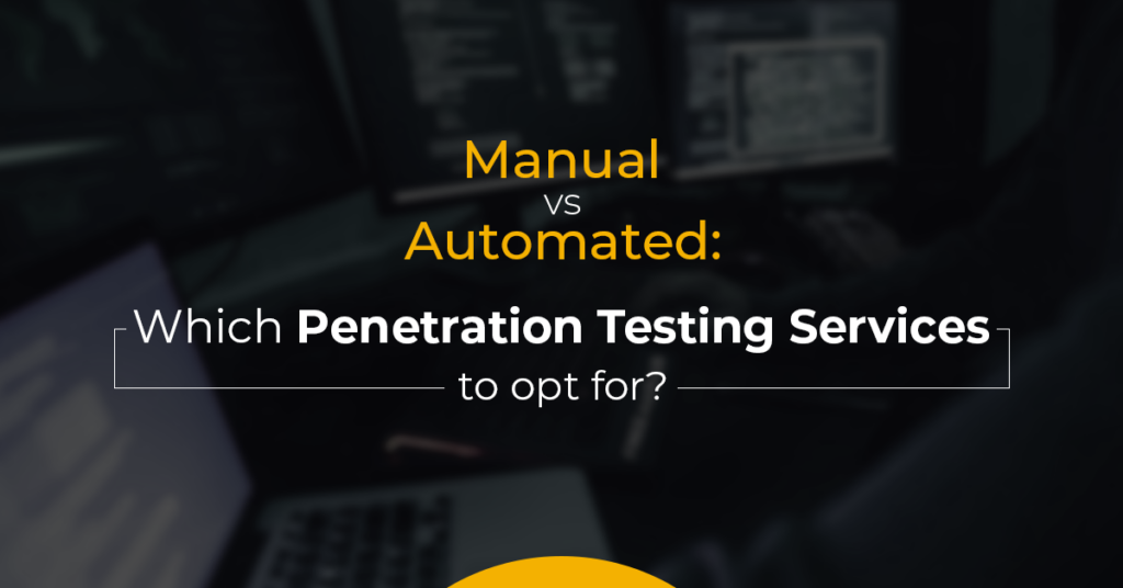 Manual vs Automated: Which Penetration Testing Services to Opt For ...